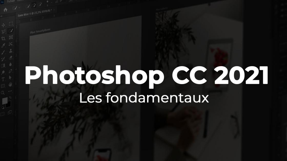 Apprendre Photoshop CC 2021 - Les fondamentaux