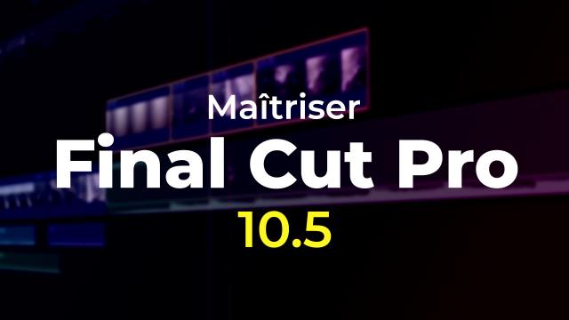 Formation sur Final Cut Pro 10.5 : Nouveautés et Utilisation